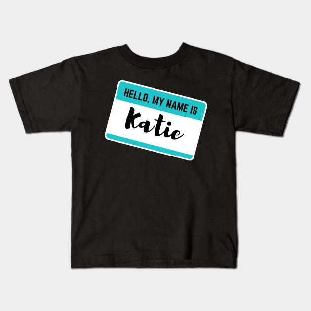 Hello My Name Is Katie Katie Kids T Shirt TeePublic hello-my-name-is-katie-katie-kids-t-shirt-teepublic